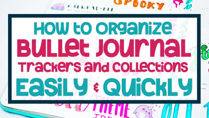 How to Organize Bullet Journal Trackers and Collections Quickly and Easily