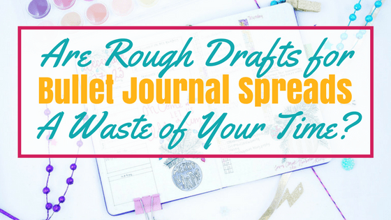 Are Rough Drafts for Bullet Journal Spreads a Waste of Your Time ...