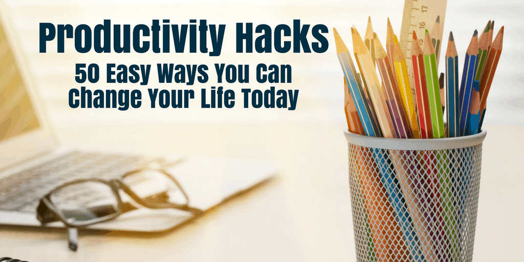 Productivity Hacks: 50 Easy Ways to Change Your Life Today Productivity Hacks: 50 Easy Ways to Change Your Life Today