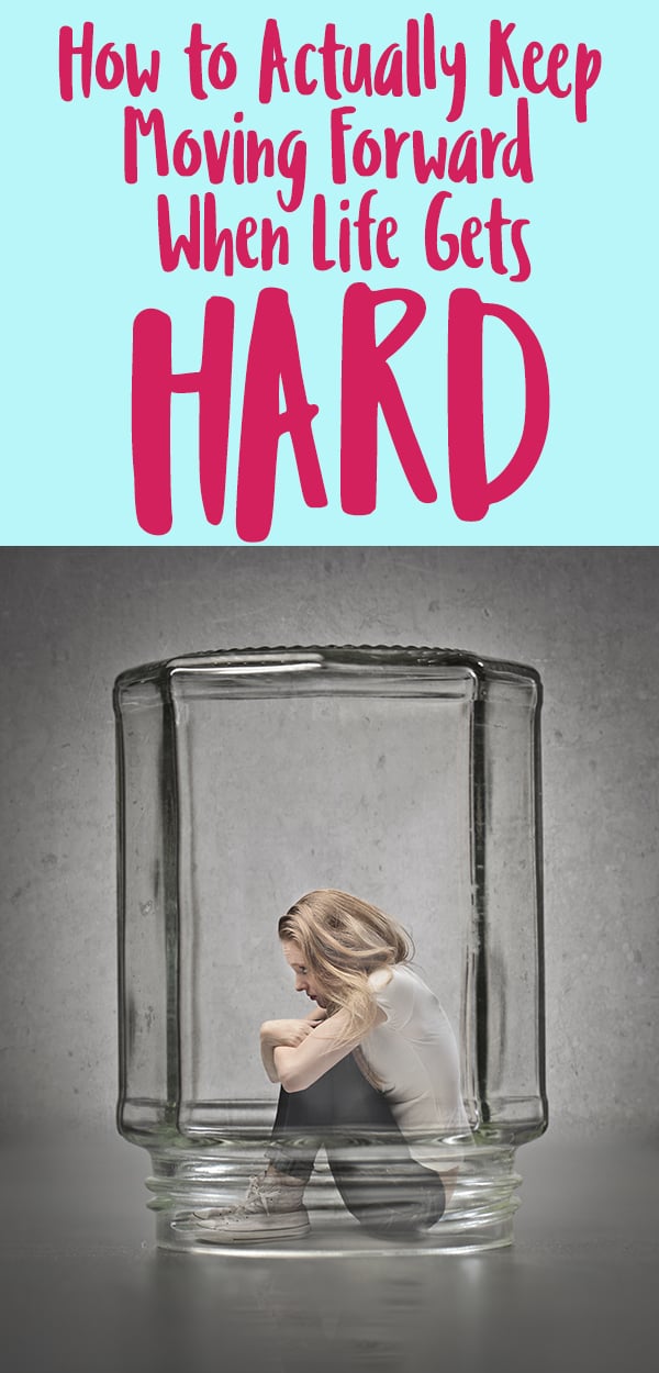 When Life Gets Hard: 13 Tips to Keep Moving Forward When Things Get Tough