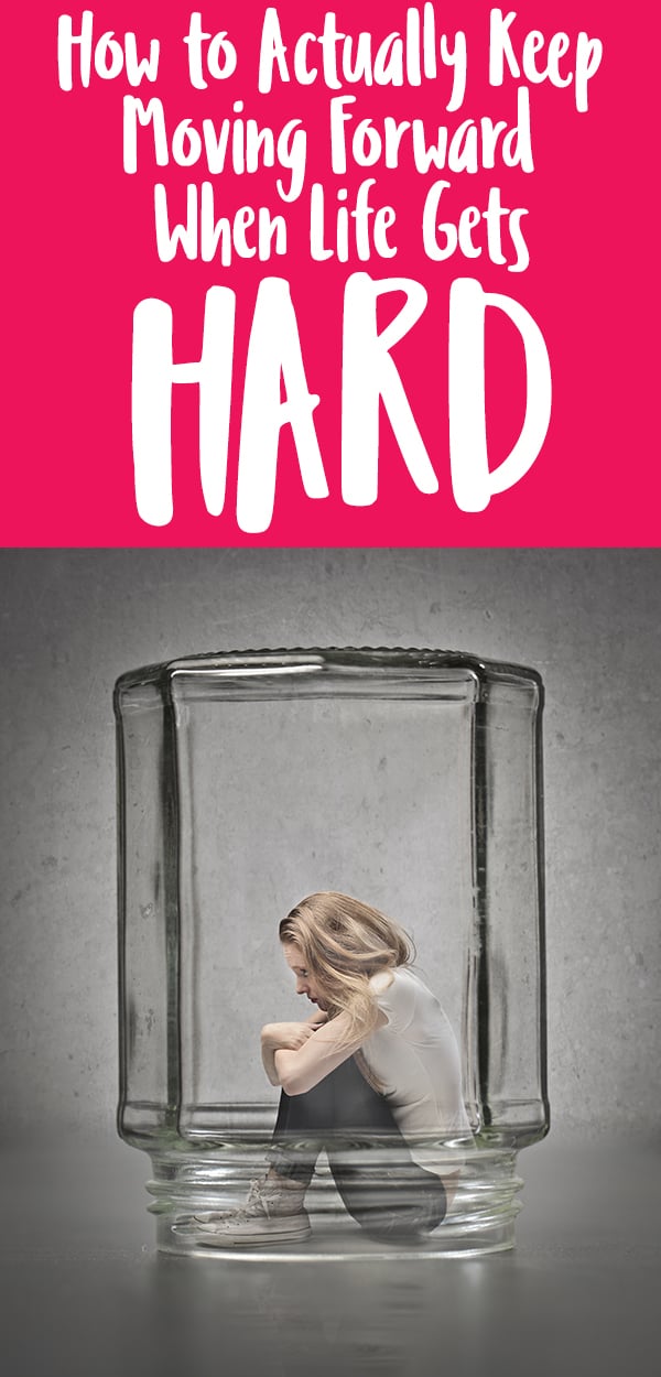 When Life Gets Hard: 13 Tips to Keep Moving Forward When Things Get Tough